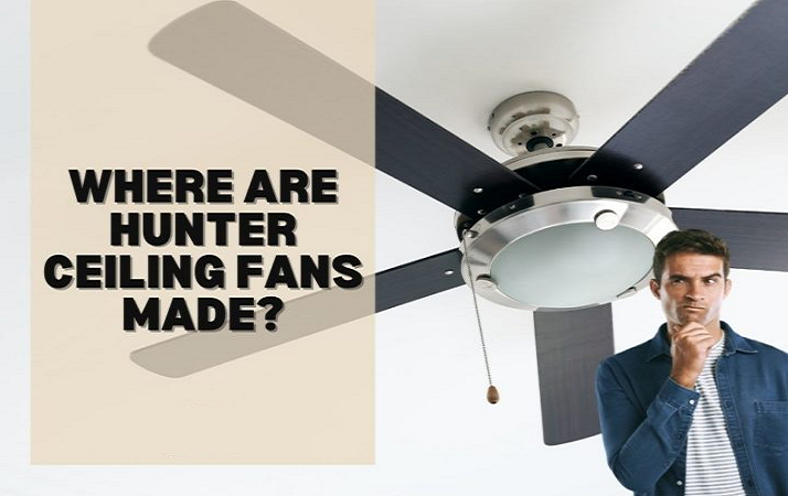 Where Are Hunter Ceiling Fans Made? - Hunter Ceiling Fans